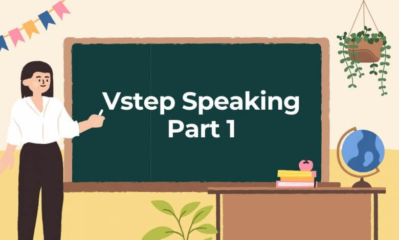 Vstep Speaking Part 1: Cấu trúc đề thi & 50+ Sample Answers đạt B2+